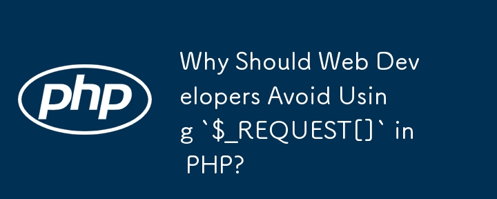 為什麼 Web 開發人員應該避免在 PHP 中使用 `$_REQUEST[]`？-php教程-PHP中文網