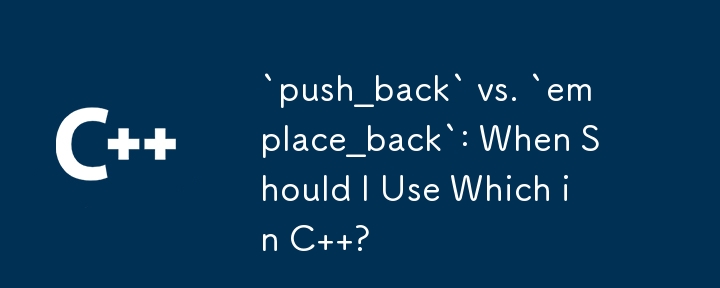 `push_back` 與 `emplace_back`：我什麼時候應該在 C 中使用 Which？-C++-PHP中文網