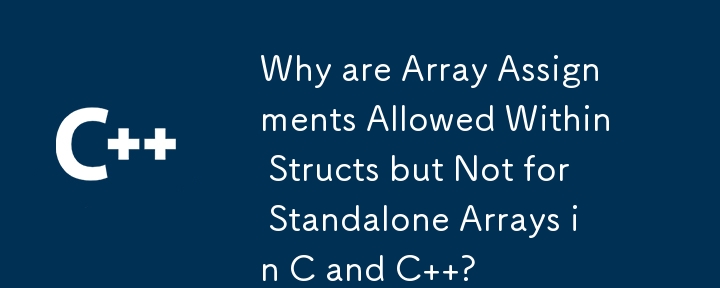 Why are Array Assignments Allowed Within Structs but Not for Standalone Arrays in C and C ?-C++ ...
