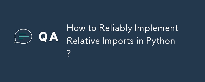 How to Reliably Implement Relative Imports in Python?-Python Tutorial-php.cn