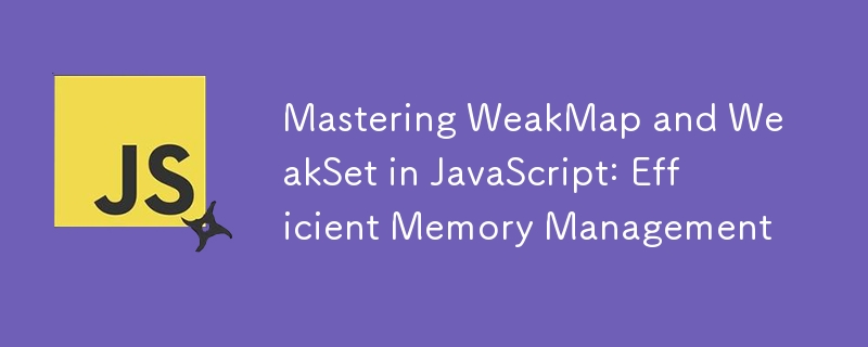 Mastering WeakMap and WeakSet in JavaScript: Efficient Memory Management-JS Tutorial-php.cn