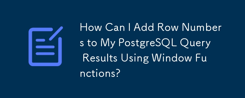 How Can I Add Row Numbers to My PostgreSQL Query Results Using Window Functions?-Mysql Tutorial ...