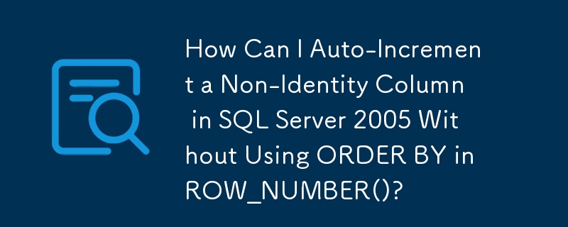 How Can I Auto-Increment a Non-Identity Column in SQL Server 2005 Without Using ORDER BY in ROW ...