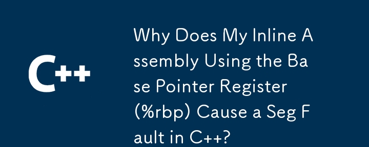Why Does My Inline Assembly Using the Base Pointer Register (%rbp) Cause a Seg Fault in C ?-C++ ...