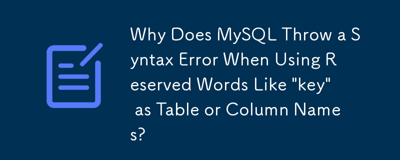 Why Does MySQL Throw a Syntax Error When Using Reserved Words Like 'key' as Table or Column ...