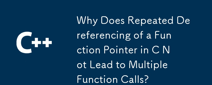Why Does Repeated Dereferencing of a Function Pointer in C Not Lead to Multiple Function Calls ...