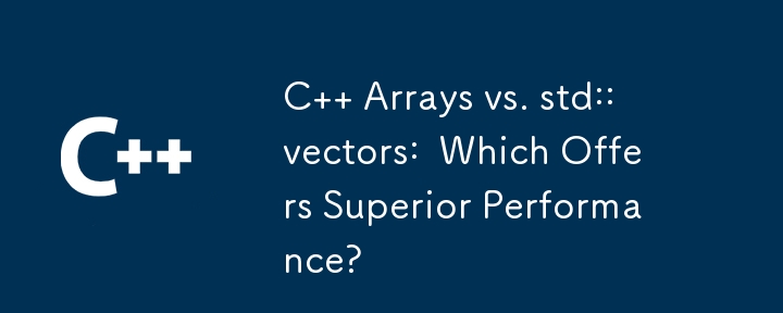 C Arrays vs. std::vectors: Which Offers Superior Performance?-C++-php.cn