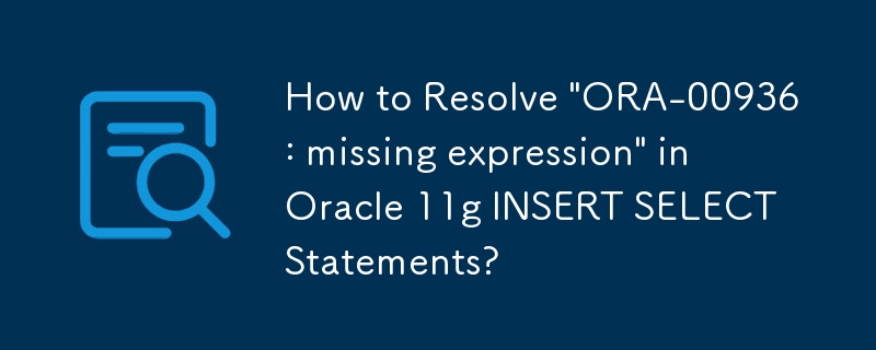 How to Resolve 'ORA-00936: missing expression' in Oracle 11g INSERT SELECT Statements?-Mysql ...