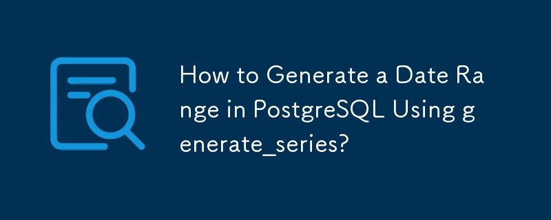 How to Generate a Date Range in PostgreSQL Using generate_series?-Mysql Tutorial-php.cn