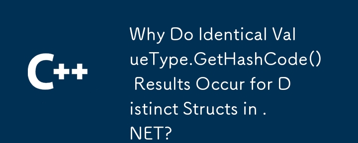 Why Do Identical ValueType.GetHashCode() Results Occur for Distinct Structs in .NET?-C++-php.cn