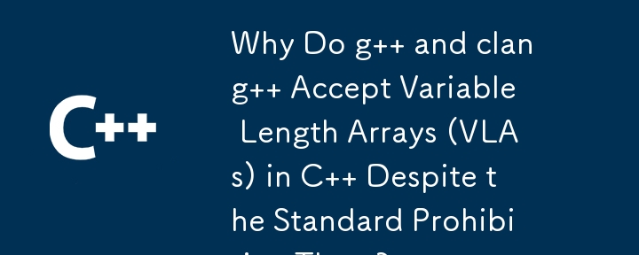 Why Do g and clang Accept Variable Length Arrays (VLAs) in C Despite the Standard Prohibiting ...