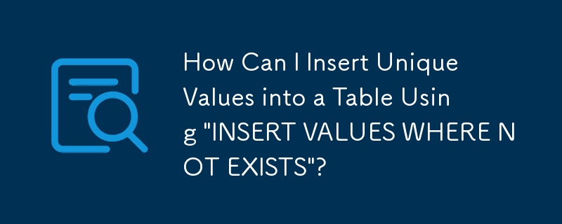 How Can I Insert Unique Values into a Table Using 'INSERT VALUES WHERE NOT EXISTS'?-Mysql ...