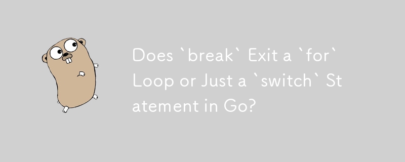 Does `break` Exit a `for` Loop or Just a `switch` Statement in Go?-Golang-php.cn