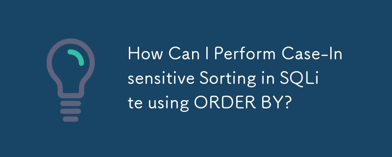 How Can I Perform Case-Insensitive Sorting in SQLite using ORDER BY?-Mysql Tutorial-php.cn