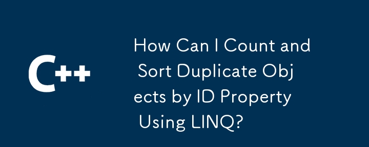 How Can I Count and Sort Duplicate Objects by ID Property Using LINQ?-C++-php.cn