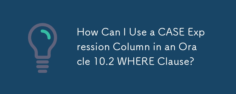 How Can I Use a CASE Expression Column in an Oracle 10.2 WHERE Clause?-Mysql Tutorial-php.cn