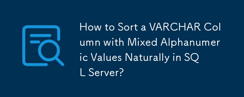 How to Sort a VARCHAR Column with Mixed Alphanumeric Values Naturally in SQL Server?-Mysql ...