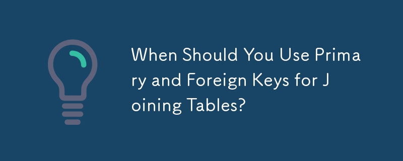 When Should You Use Primary and Foreign Keys for Joining Tables?-Mysql Tutorial-php.cn