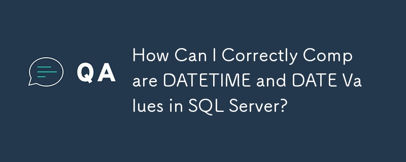 How Can I Correctly Compare DATETIME and DATE Values in SQL Server?-Mysql Tutorial-php.cn