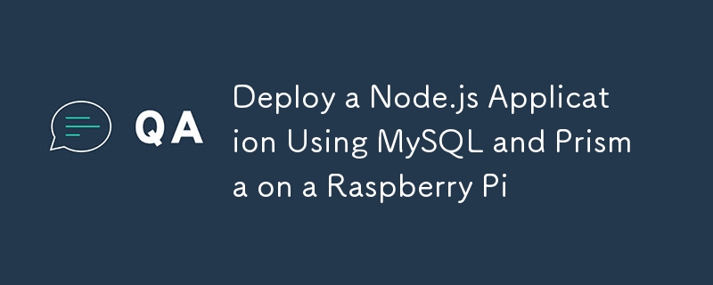 在 Raspberry Pi 上使用 MySQL 和 Prisma 部署 Node.js 應用程式-mysql教程-PHP中文網