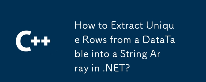 How to Extract Unique Rows from a DataTable into a String Array in .NET?-C++-php.cn