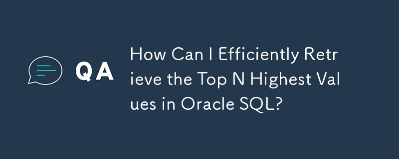 How Can I Efficiently Retrieve the Top N Highest Values in Oracle SQL?-Mysql Tutorial-php.cn