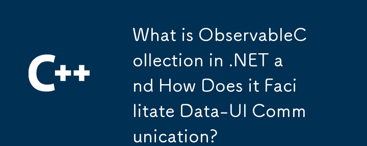 What is ObservableCollection in .NET and How Does it Facilitate Data-UI Communication?-C++-php.cn