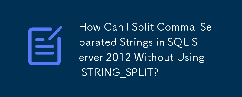 How Can I Split Comma-Separated Strings in SQL Server 2012 Without Using STRING_SPLIT?-Mysql ...
