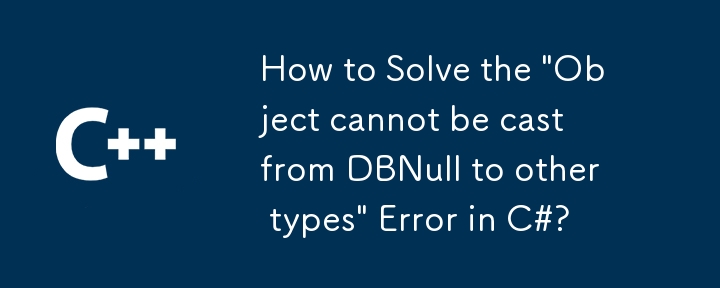 C# で「オブジェクトを DBNull から他の型にキャストできません」エラーを解決する方法?-C++-php.cn