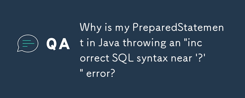 Why is my PreparedStatement in Java throwing an 'incorrect SQL syntax near '?'' error?-Mysql ...