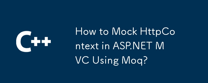 How to Mock HttpContext in ASP.NET MVC Using Moq?-C++-php.cn