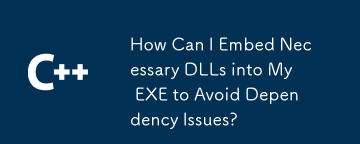 How Can I Embed Necessary DLLs into My EXE to Avoid Dependency Issues?-C++-php.cn
