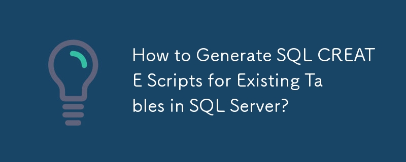 How to Generate SQL CREATE Scripts for Existing Tables in SQL Server?-Mysql Tutorial-php.cn