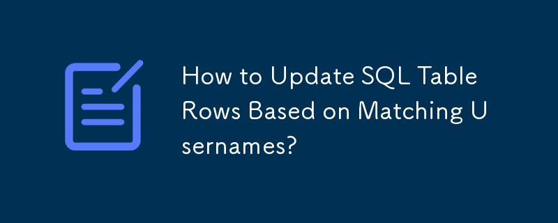 How to Update SQL Table Rows Based on Matching Usernames?-Mysql Tutorial-php.cn