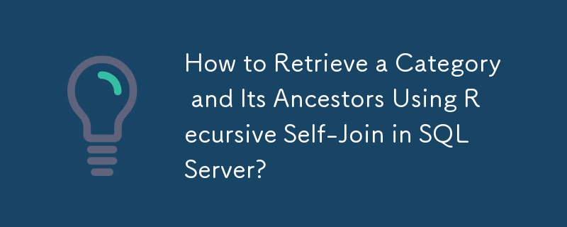 How to Retrieve a Category and Its Ancestors Using Recursive Self-Join in SQL Server?-Mysql ...
