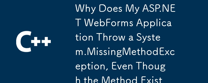 Why Does My ASP.NET WebForms Application Throw a System.MissingMethodException, Even Though the ...