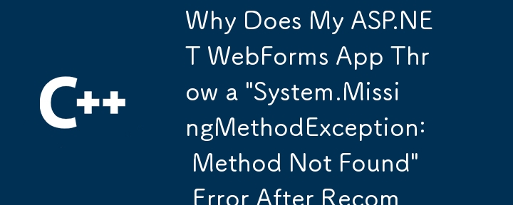 Why Does My ASP.NET WebForms App Throw a 'System.MissingMethodException: Method Not Found' Error ...