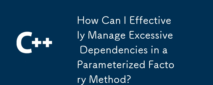 How Can I Effectively Manage Excessive Dependencies in a Parameterized Factory Method?-C++-php.cn