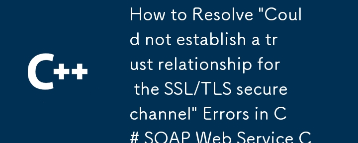 How to Resolve 'Could not establish a trust relationship for the SSL/TLS secure channel' Errors ...