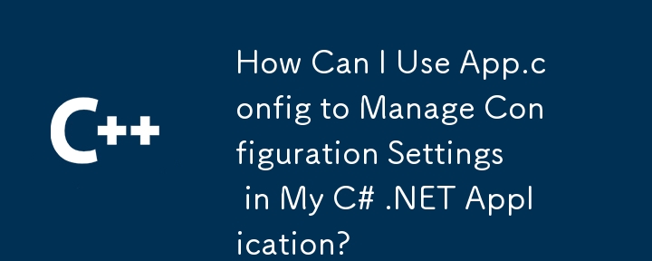 How Can I Use App.config to Manage Configuration Settings in My C# .NET Application?-C++-php.cn