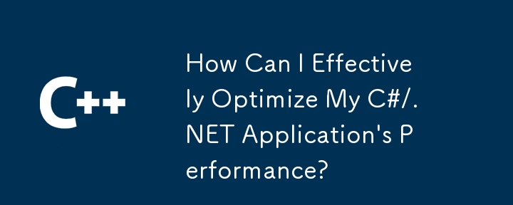 How Can I Effectively Optimize My C#/.NET Application's Performance?-C++-php.cn