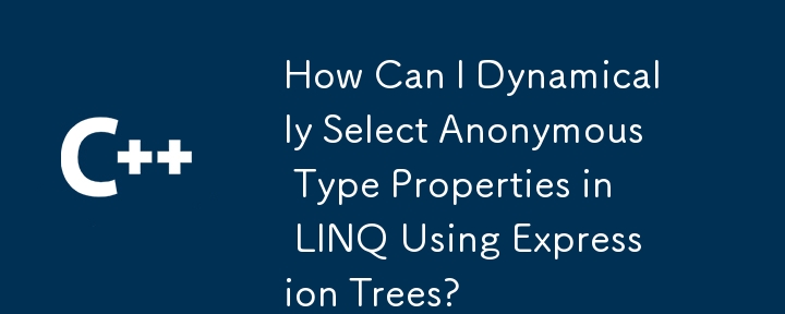 How Can I Dynamically Select Anonymous Type Properties in LINQ Using Expression Trees?-C++-php.cn