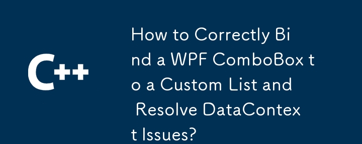 如何正確地將 WPF ComboBox 綁定到自訂清單並解決 DataContext 問題？-C++-PHP中文網