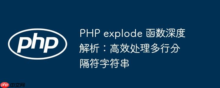 Php Explode 函数深度解析:高效处理多行分隔符字符串 Php教程 Php中文网
