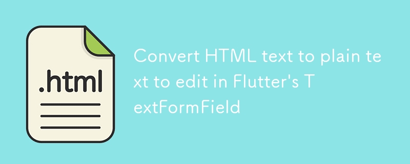 Convert HTML text to plain text to edit in Flutter's TextFormField-HTML Tutorial-php.cn