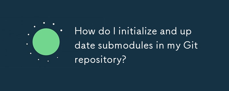 How do I initialize and update submodules in my Git repository?-git-php.cn