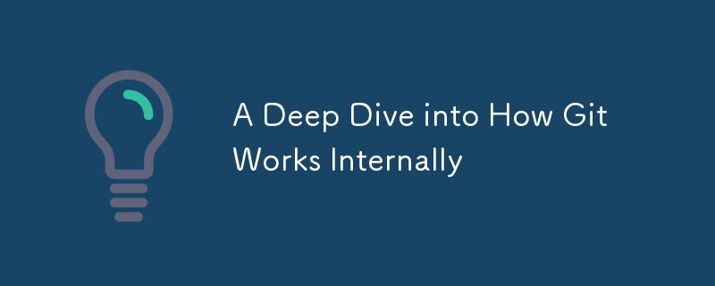 A Deep Dive into How Git Works Internally-git-php.cn