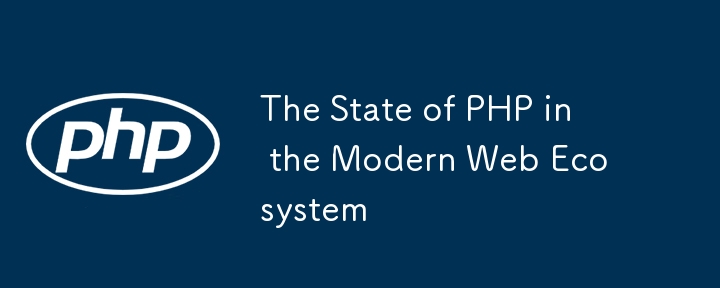 The State of PHP in the Modern Web Ecosystem-PHP Tutorial-php.cn