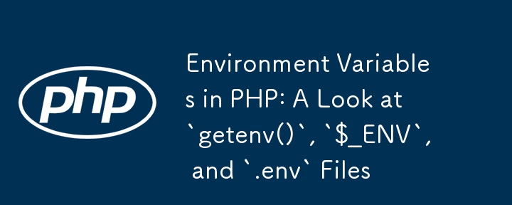 Environment Variables in PHP: A Look at `getenv()`, `$_ENV`, and `.env` Files-PHP Tutorial-php.cn