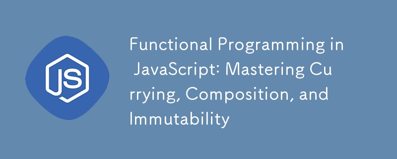 Functional Programming in JavaScript: Mastering Currying, Composition, and Immutability-JS ...